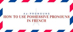 How To Use Possessive Pronouns In French | Language Atlas