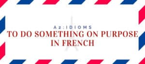 How To Say To Do Something On Purpose In French | Language Atlas
