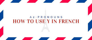 How To Use Y In French [+11 Examples & Quiz] | Language Atlas