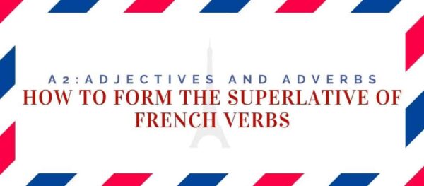 How To Form The Superlative Of French Verbs [+6 Examples & Quiz ...