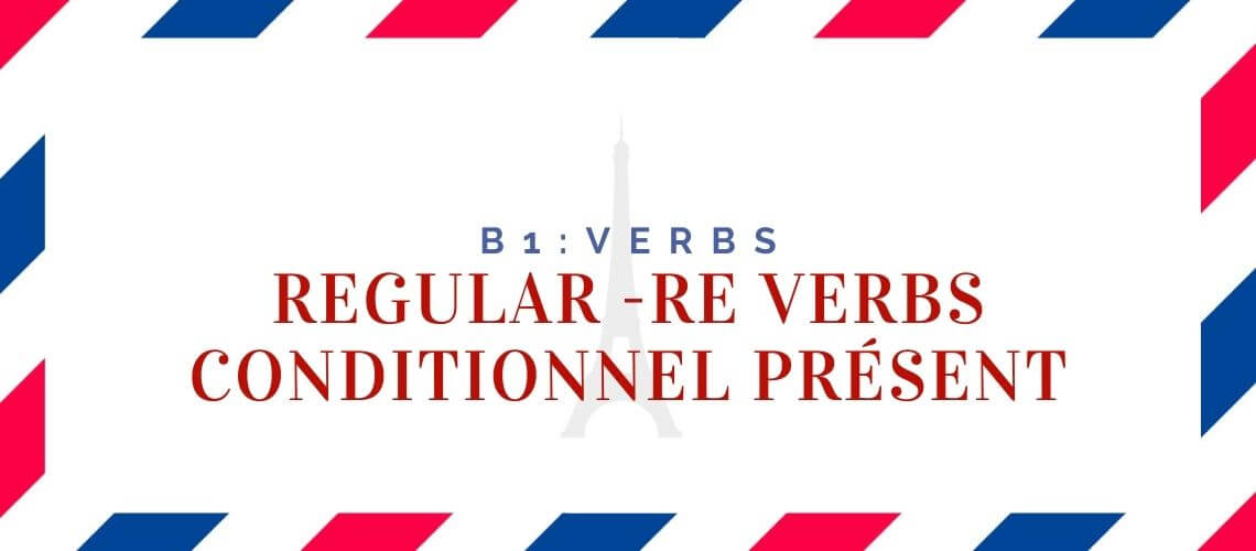 Regular Re Verbs Conditionnel Présent Conjugation [+6 Examples & Quiz ...