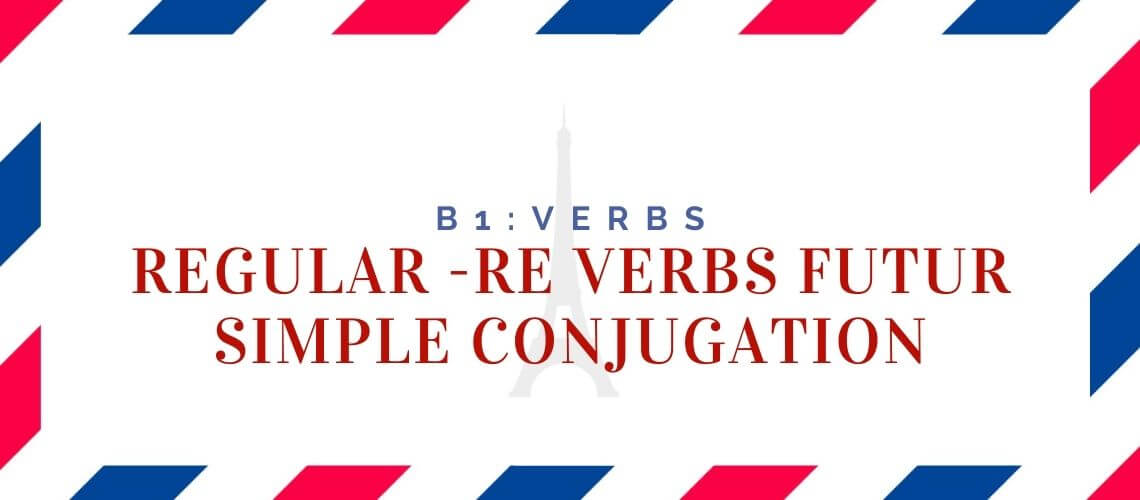 Regular Re Verbs Futur Simple Conjugation [+6 Examples & Quiz ...